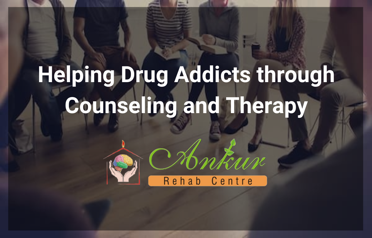 Helping Drug Addicts Through Counseling And Therapy - Ankur Rehab Centre
